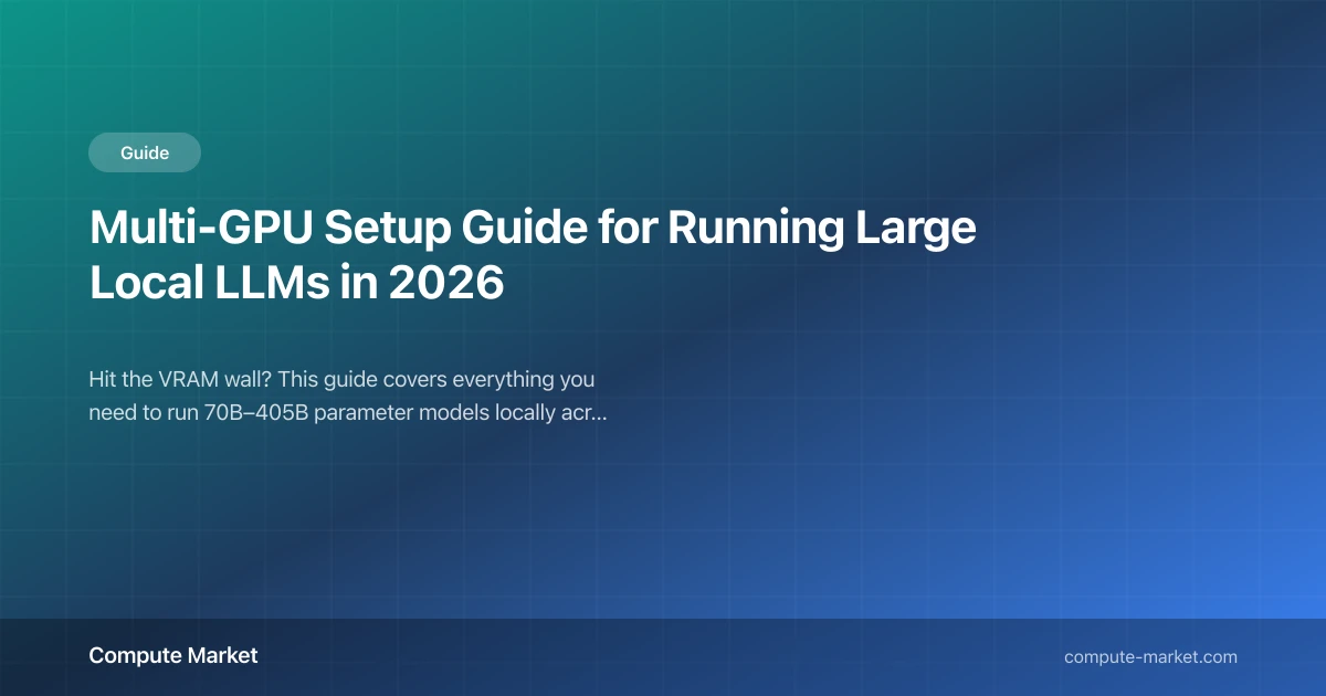 Multi-GPU LLM Setup 2026 — Run 70B-405B Locally | Compute Market